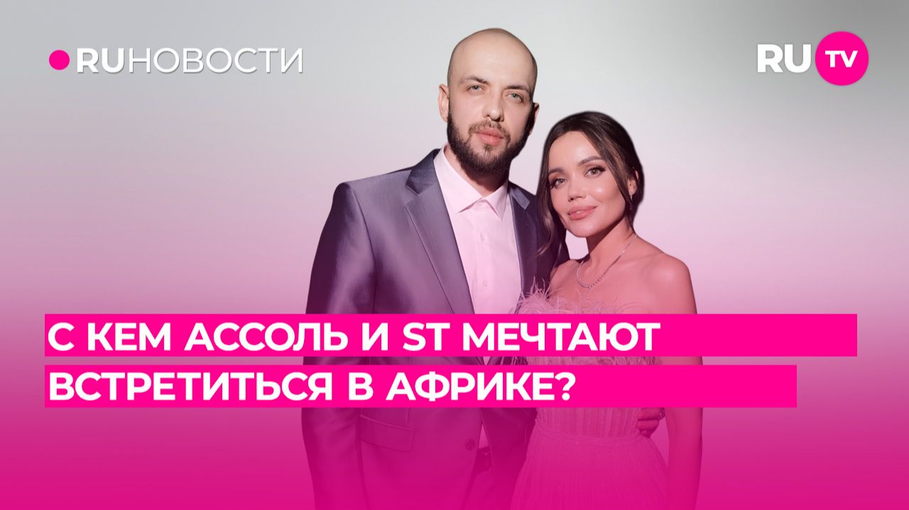 С кем Ассоль и ST мечтают встретиться в Африке?