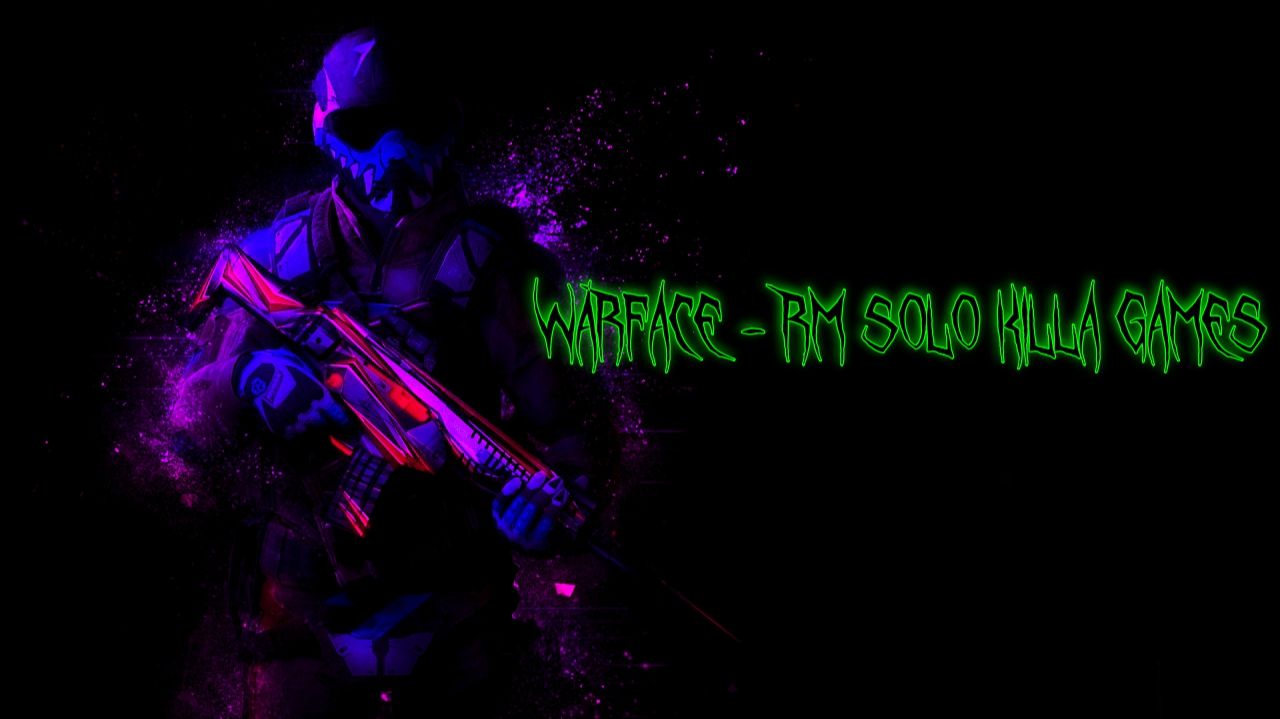 WARFACE - RM SOLO KILLA GAMES