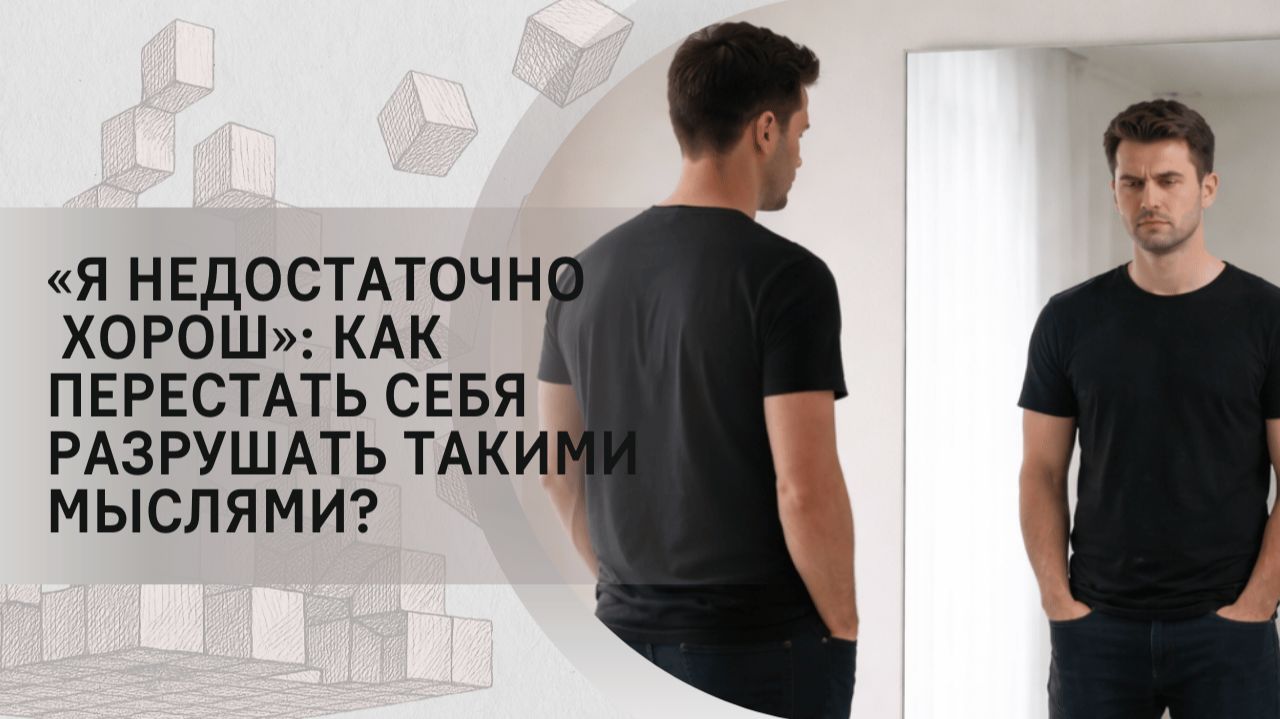 «Я недостаточно хорош»: как перестать себя разрушать такими мыслями?