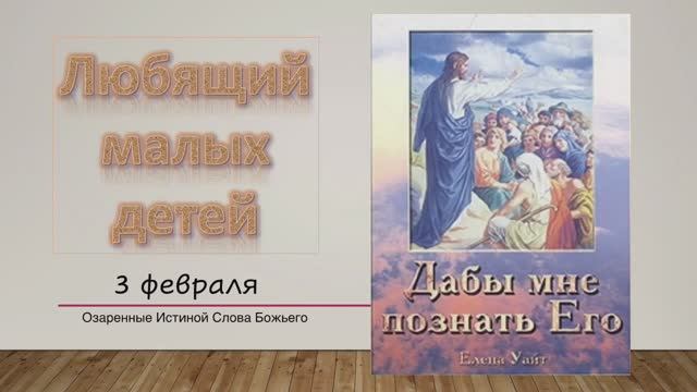 Дабы мне познать Его. Е Уайт 3 февраля Любящий малых детей.