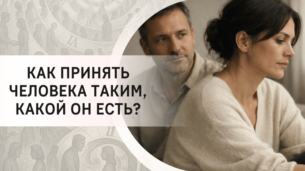 Как принять человека таким, какой он есть?