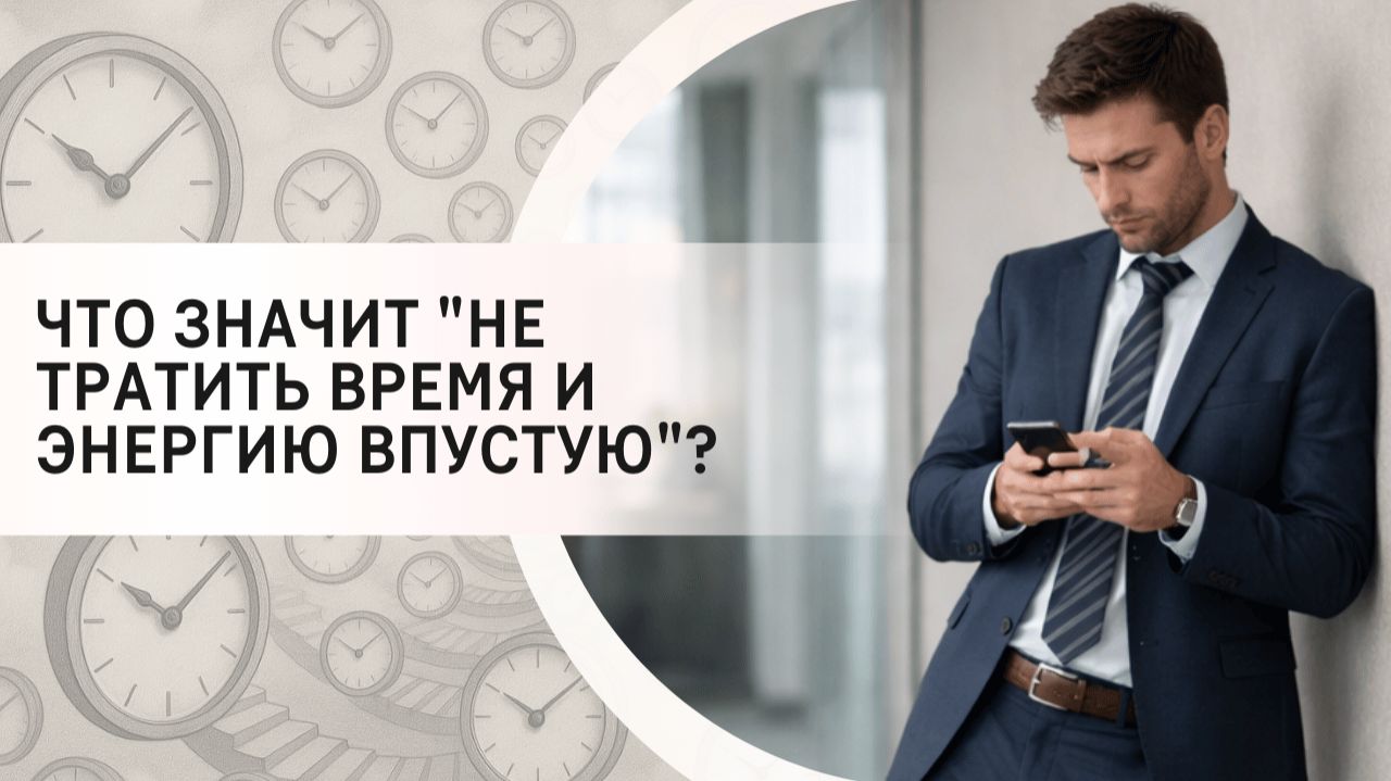 Что значит "не тратить время и энергию впустую"?