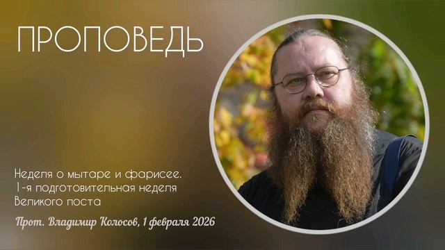 ПРОПОВЕДЬ. Неделя о мытаре и фарисее, прот. Владимир Колосов. 2026