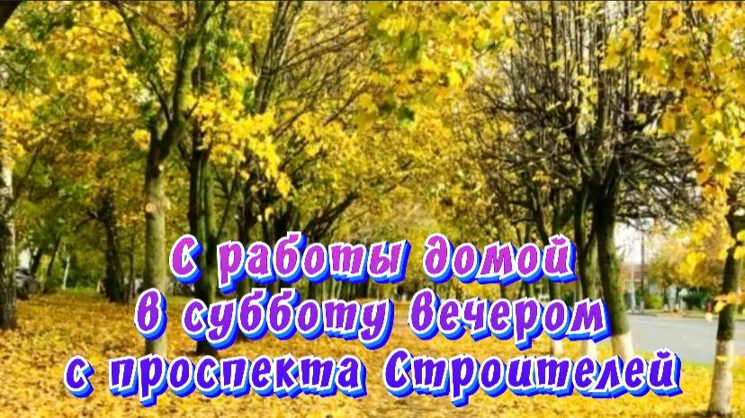 С работы домой в субботу вечером с проспекта Строителей / Архив от 08.10.2022