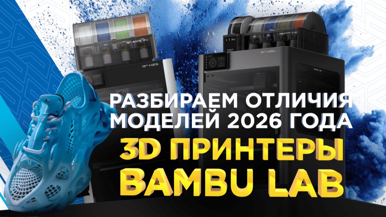 Как выбрать новый 3D принтер Bambu Lab / Разбираем отличия флагманских моделей 2026 года