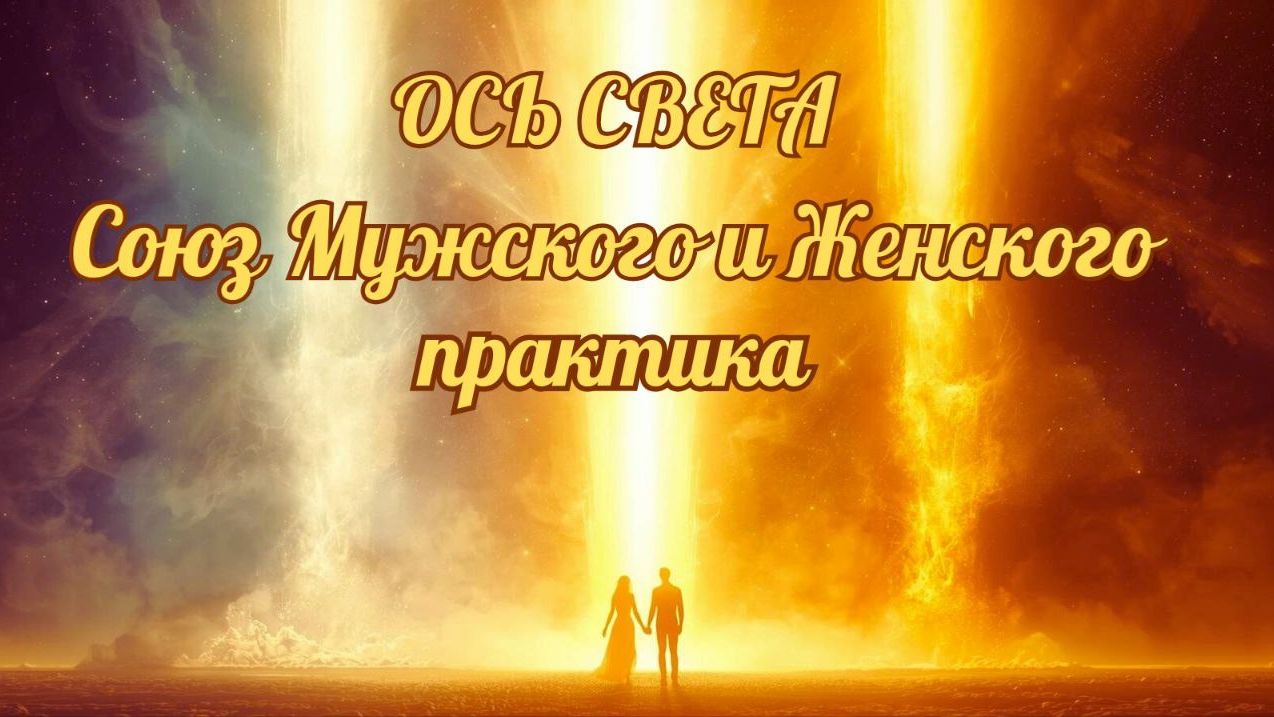 Практика. Ось Света. Союз Мужского и Женского. Практика. #вселеннаяя #огниво #фаер #офар
