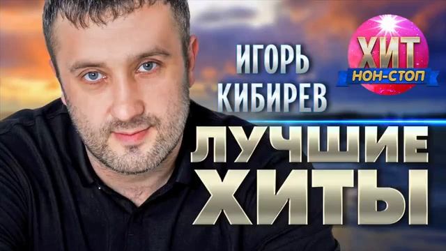 Игорь Кибирев - Лучшие хиты