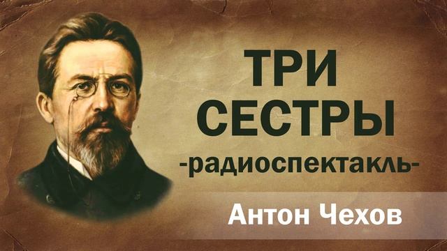 "ТРИ СЕСТРЫ" (А.П.Чехов) радиоспектакль - 1 часть