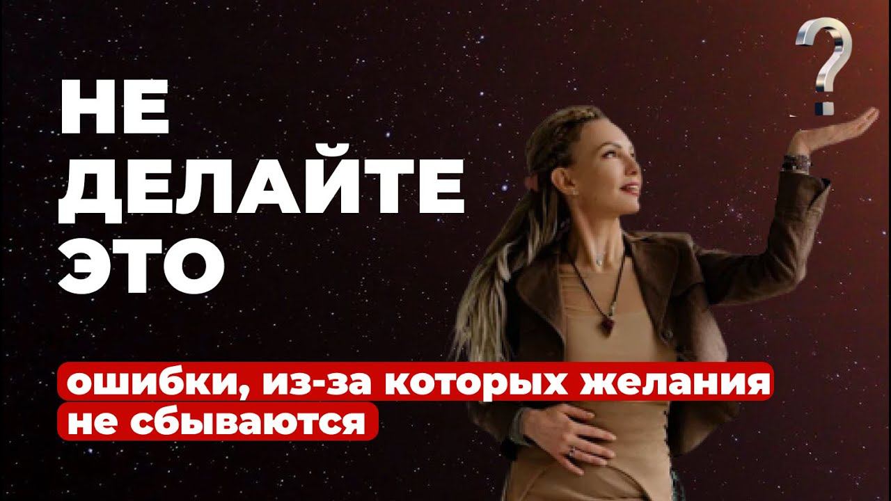 Почему желания не сбываются? Главная ошибка, которую совершают все | Советы психолога