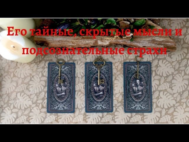 СКРЫТЫЕ МЫСЛИ И ПОДСОЗНАТЕЛЬНЫЕ СТРАХИ ВАШЕГО МУЖЧИНЫ.