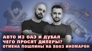 авто из ОАЭ и Дубая  | отмена пошлины на ввоз иномарок | чего просят дилеры?