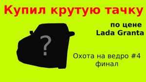 Охота на ведро #4. Финал. Нашел крутую тачку меньше, чем за 1 млн.