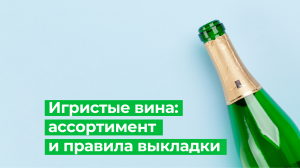 Игристые вина – ассортимент и правила выкладки