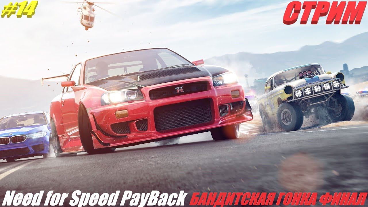Need for Speed PayBack -  СТРИМ  - #14 - БАНДИТСКАЯ ГОНКА - ФИНАЛ