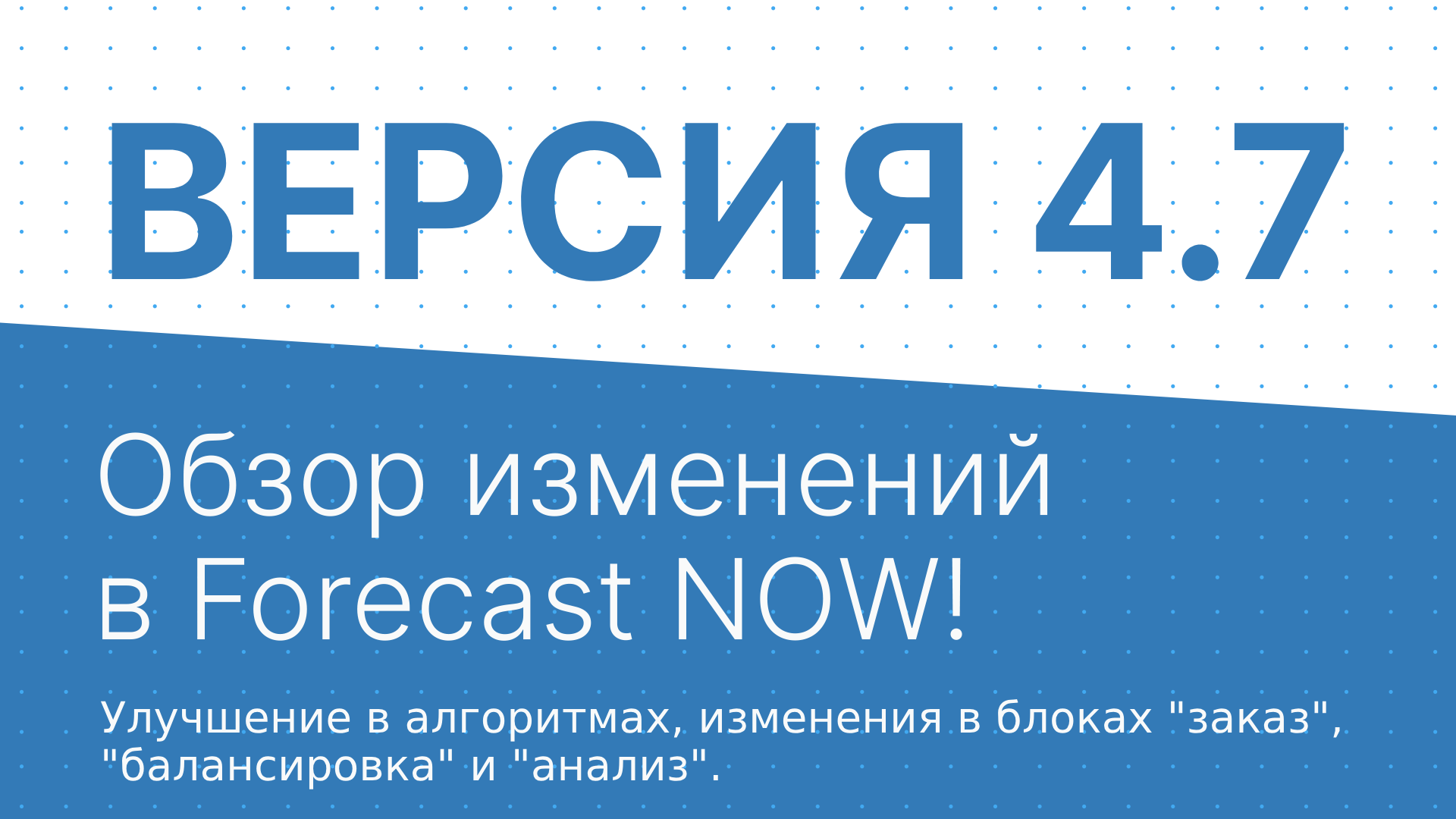 Версия 4.7 Обзор изменений в Forecast NOW! Изменения в блоках  заказ ,  балансировка  и  анализ ...