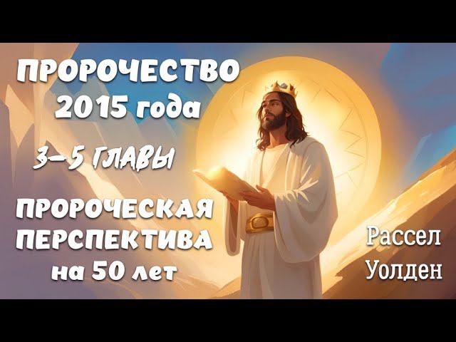 ПРОРОЧЕСКАЯ ПЕРСПЕКТИВА НА 50 ЛЕТ (от 2015 г.). 3-5 главы. Рассел Уолден
