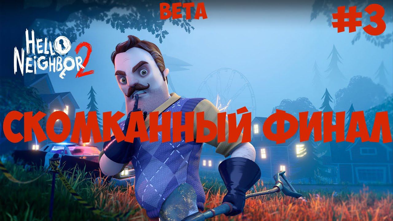 Hello neighbor 2 Beta #3 | Скомканный финал +бонус