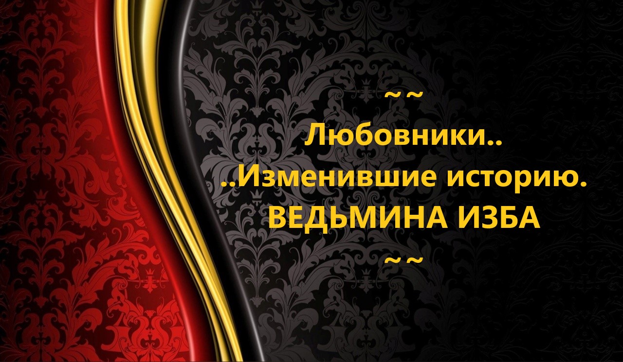 ЛЮБОВНИКИ, ИЗМЕНИВШИЕ ИСТОРИЮ..АВТОР: ИНГА ХОСРОЕВА