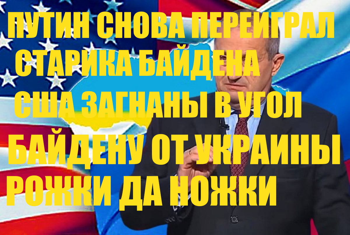ПУТИН СНОВА ПЕРЕИГРАЛ БАЙДЕНА. ОТ УКРАИНЫ БАЙДЕНУ ОСТАНУТСЯ"" РОЖКИ ДА НОЖКИ""
