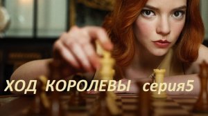 ХОД КОРОЛЕВЫ.  Драматический мини сериал. Серия 5