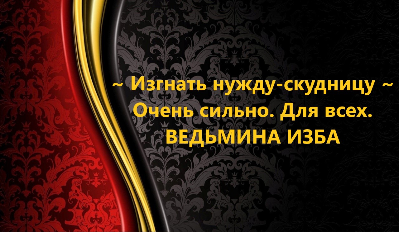 ИЗГНАТЬ НУЖДУ-СКУДНИЦУ...ОЧЕНЬ СИЛЬНО..ДЛЯ ВСЕХ..АВТОР: ИНГА ХОСРОЕВА