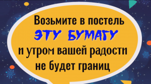 Положите на ночь эту бумагу в постель и утром вашей радости не будет границ