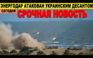 СРОЧНО - ЭНЕРГОДАР АТАКОВАЛ УКРАИНСКИЙ ДЕСАНТ - НОВОСТИ