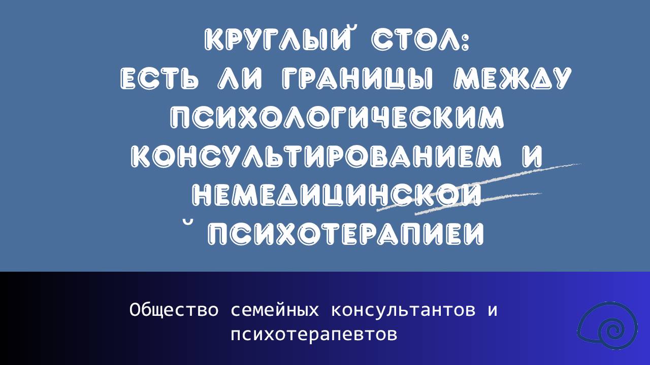 Круглый стол ЕСТЬ ЛИ ГРАНИЦЫ МЕЖДУ психологическим консультированием и немедицинской психотерапиеи