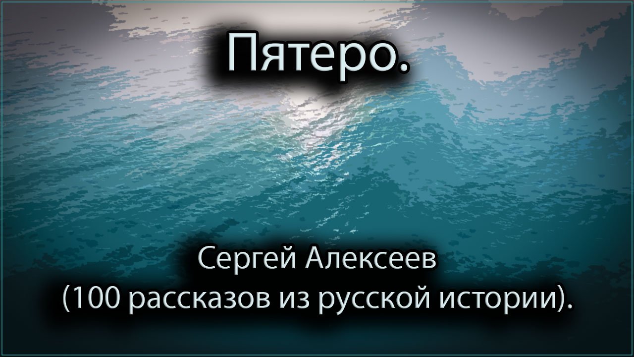 Пятеро - Сергей Алексеев (100 рассказов из русской истории).mp4