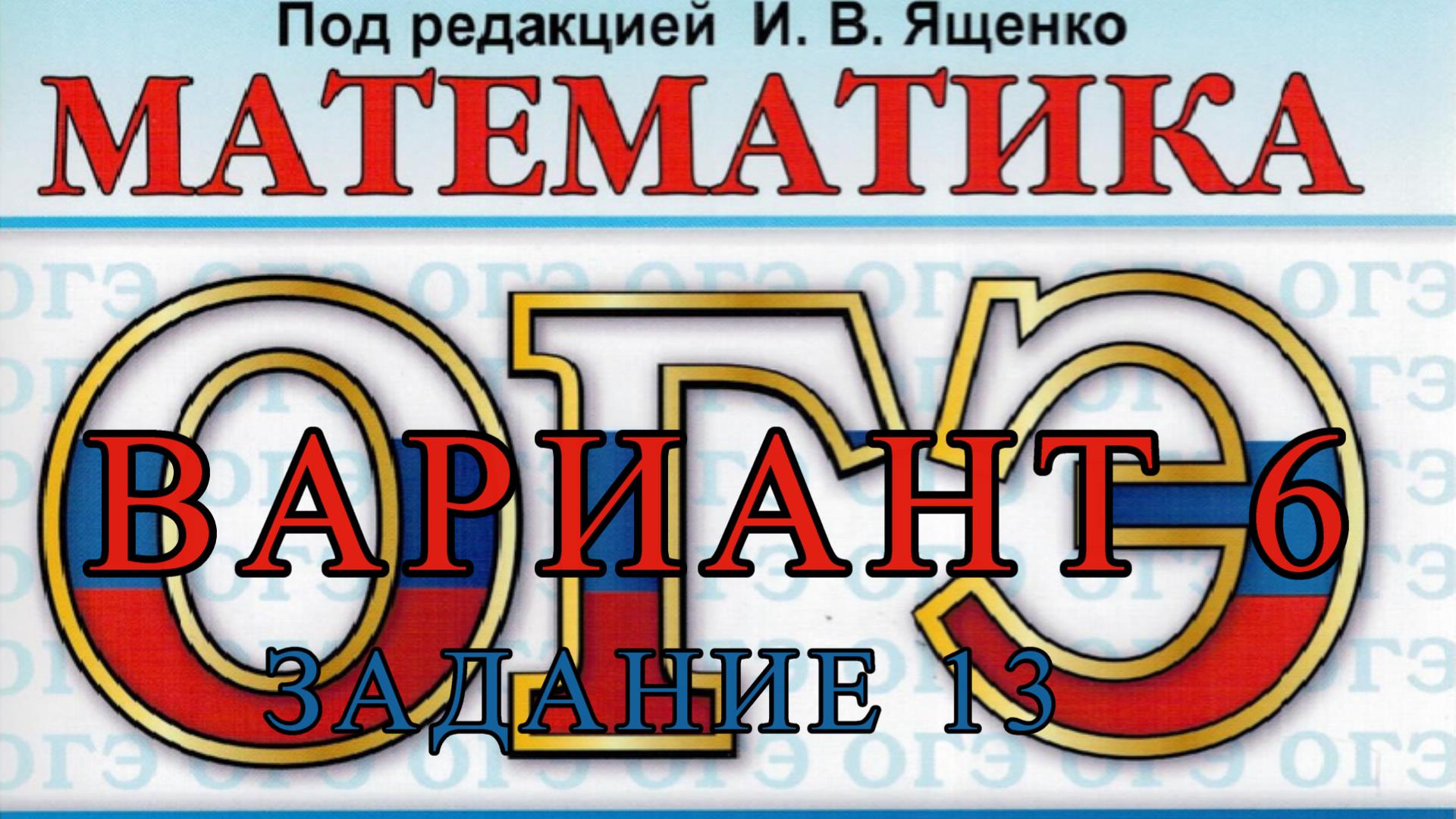 ОГЭ 2022 Ященко 6 вариант задание 13 полный разбор!