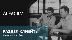 alfaCRM академия | Раздел клиенты. Систематизация базы данных учеников | Обзор интерфейса