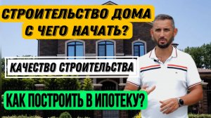 Строительство дома, с чего начать? Как построить дом в ипотеку? Бюджет? И как построить качественно?