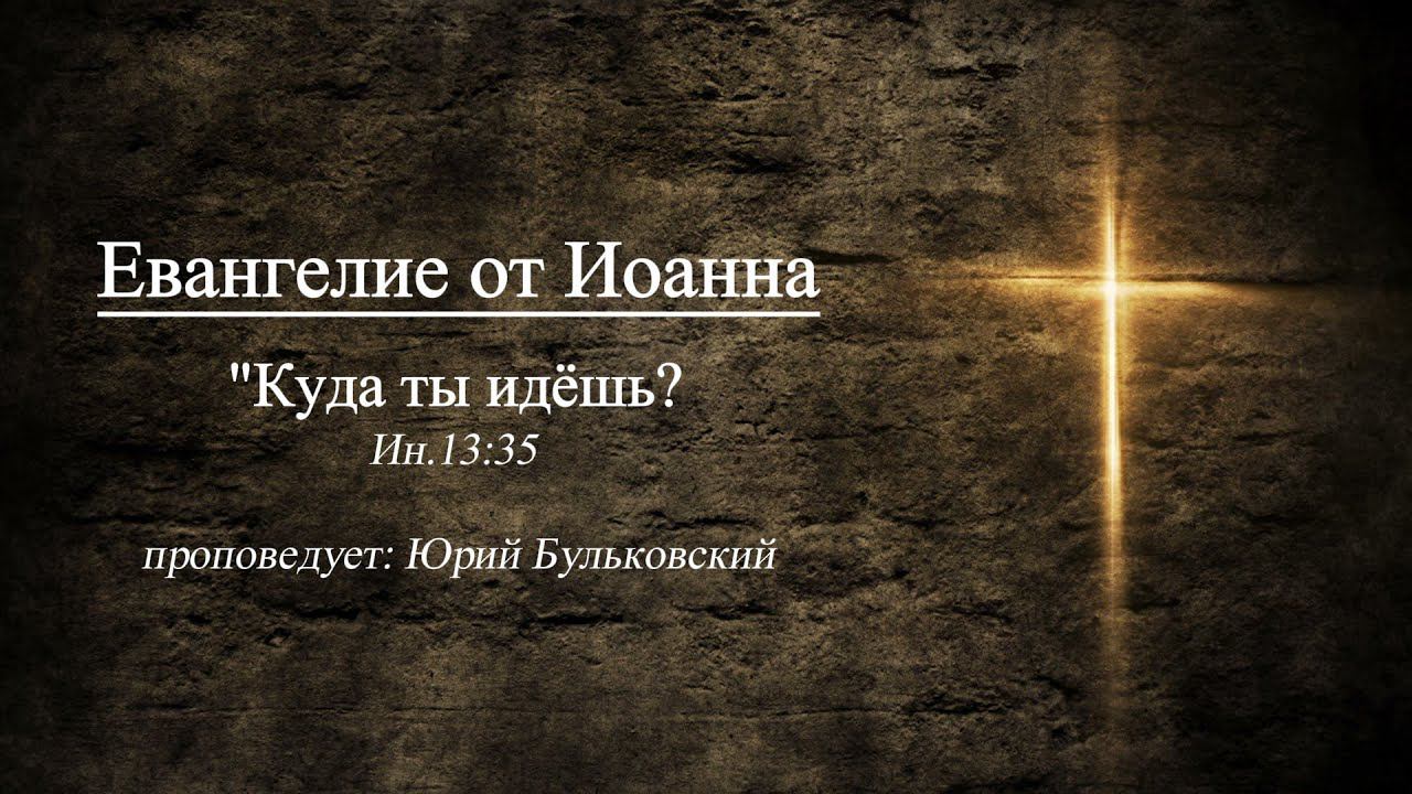 Юрий Бульковский, Куда ты идёшь Ин 13 36