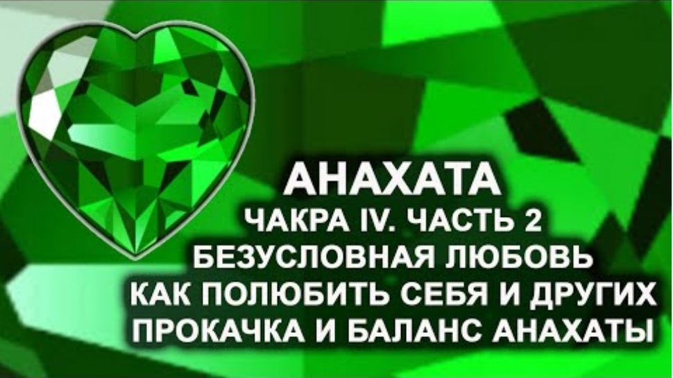 Анахата. Чакра IV. Часть 2. Безусловная любовь. Как полюбить себя и других Прокачка и баланс Анахаты