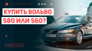 Купить Вольво S80 или S60?