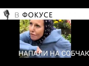 НАПАДЕНИЕ НА КСЕНИЮ СОБЧАК