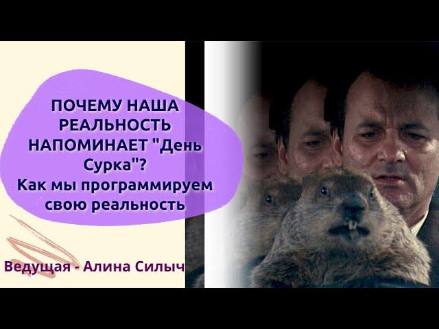 Как мы программируем нашу жизнь? И почему наша реальность напоминает День Сурка?Ведущая- Алина Силыч