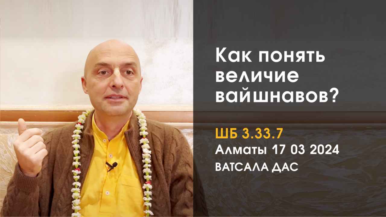 ШБ 3.33.7. Как понять величие вайшнавов? (Алматы, 17.03.2024)