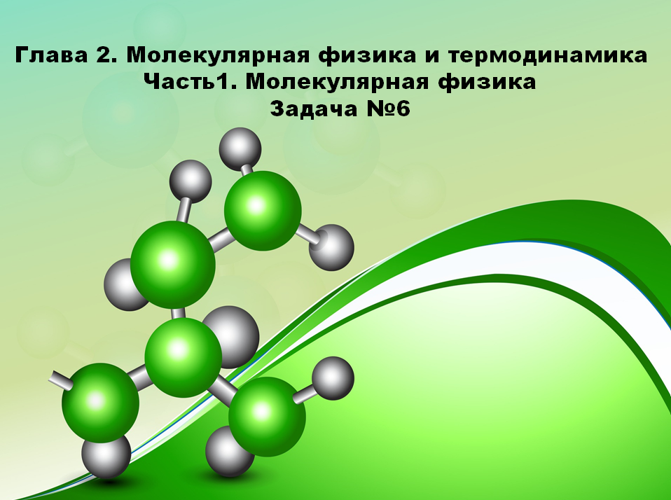 Глава 2. Молекулярная физика и термодинамика Часть1. Молекулярная физика Задача №6.mp4