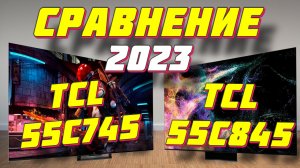 Телевизор TCL 55C745 и TCL 55C845 СРАВНЕНИЕ
