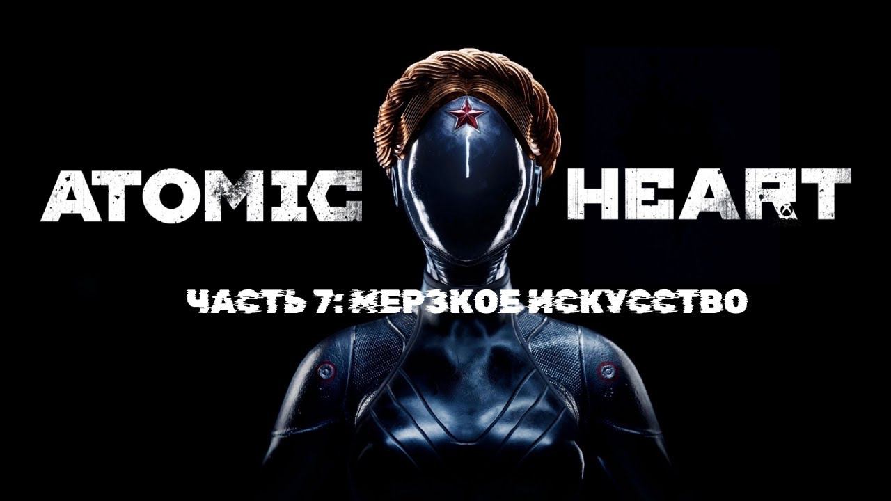 Atomic Heart - Мерзкое искусство (Часть 7)