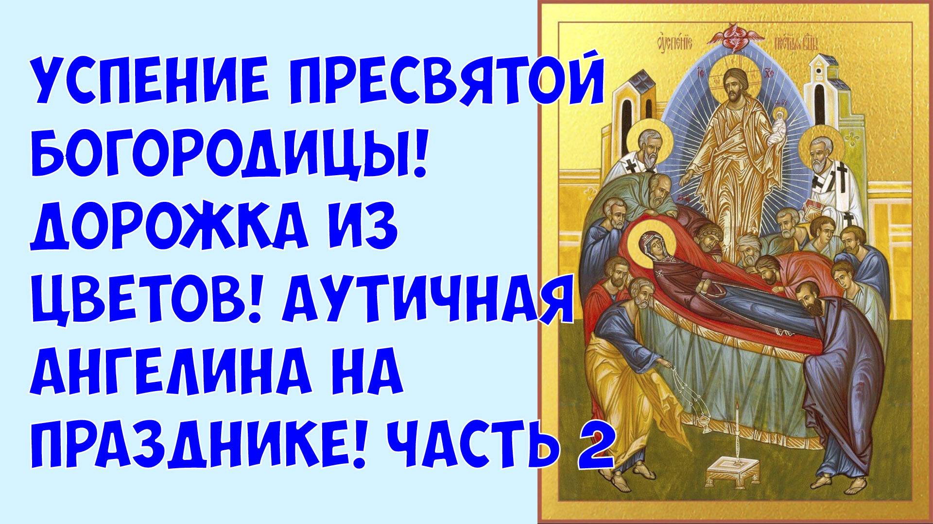 Успение Пресвятой Богородицы! Дорожка из цветов! Аутичная Ангелина на празднике! Часть 2