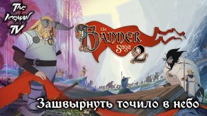 Прохождение The Banner Saga 2 - Глава 9: Зашвырнуть точило в небо