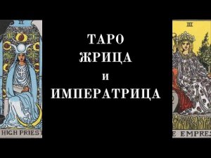 Старшие арканы Таро: Жрица и Императрица
