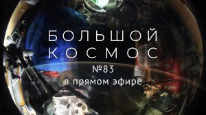 Большой космос в прямом эфире. Выпуск № 83