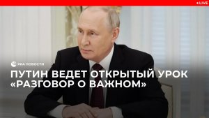 Путин ведет открытый урок "Разговоры о важном" 