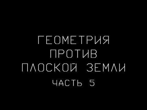 Геометрия vs плоская Земля, часть 5, спецвыпуск для тех у кого проблемы с пространственным мышлением