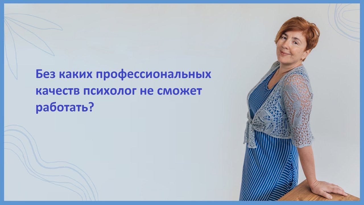 Без каких профессиональных качеств психолог не сможет работать?