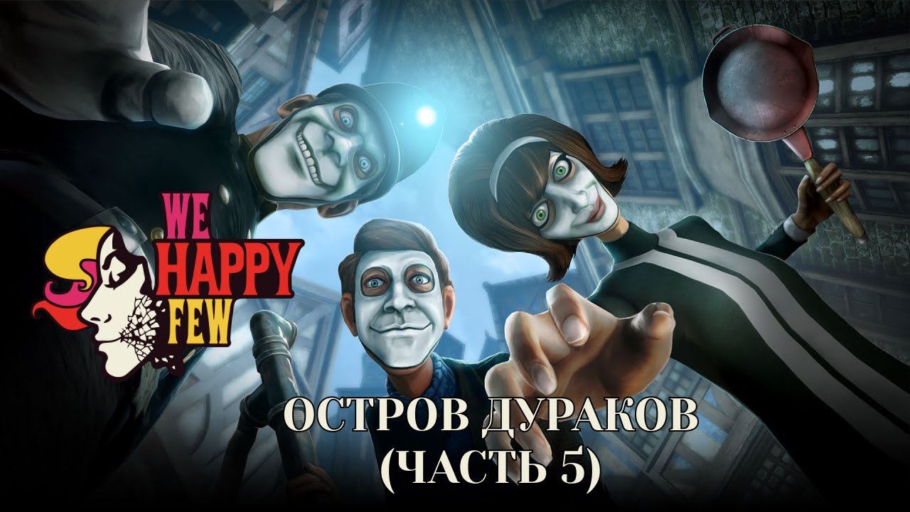 We Happy Few - Остров дураков (Часть 5 - ОБОРВАНО)