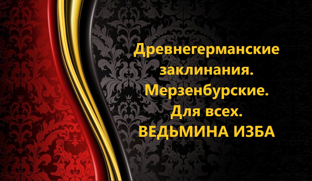 ДРЕВНЕГЕРМАНСКИЕ ЗАКЛИНАНИЯ..МЕРЗЕНБУРГСКИЕ..ДЛЯ ВСЕХ..АВТОР: ИНГА ХОСРОЕВА
